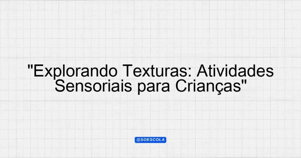 "Explorando Texturas: Atividades Sensoriais para Crianças ...