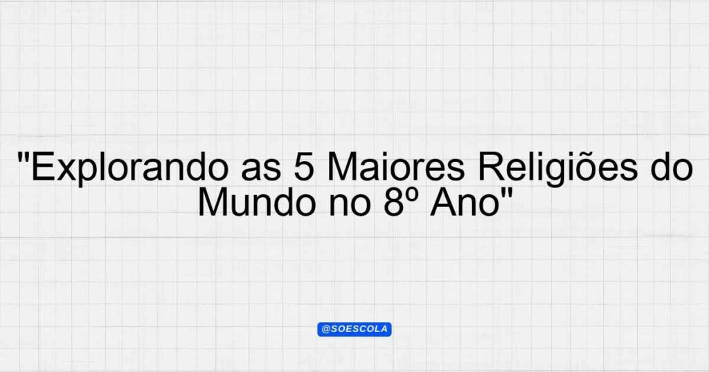 "Explorando as 5 Maiores Religiões do Mundo no 8º Ano" - Planejamentos ...