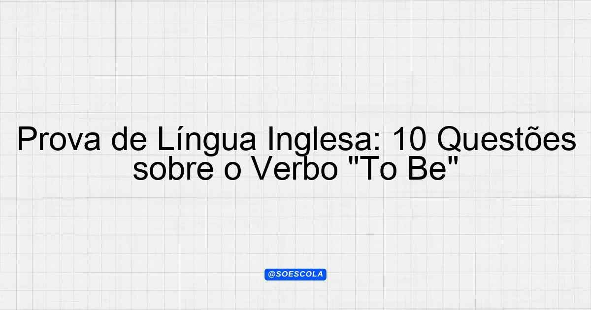Prova de Língua Inglesa: 10 Questões sobre o Verbo "To Be ...