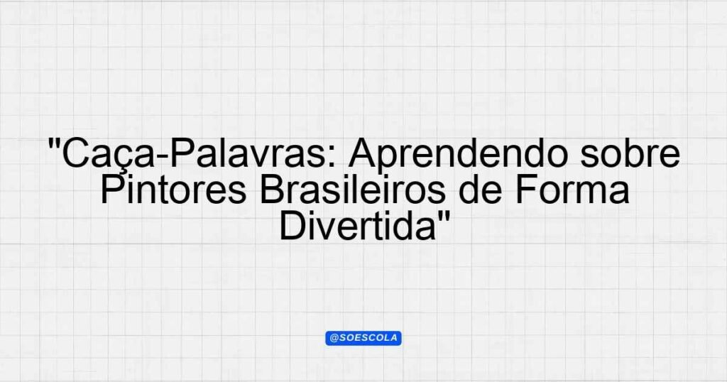 "Caça-Palavras: Aprendendo sobre Pintores Brasileiros de Forma ...