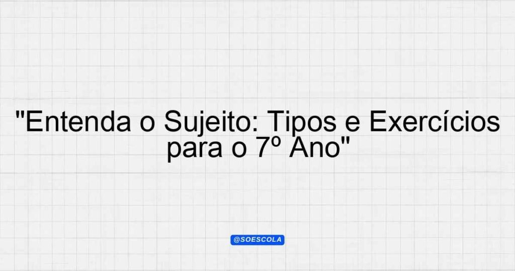 "Entenda o Sujeito: Tipos e Exercícios para o 7º Ano" - Planejamentos ...