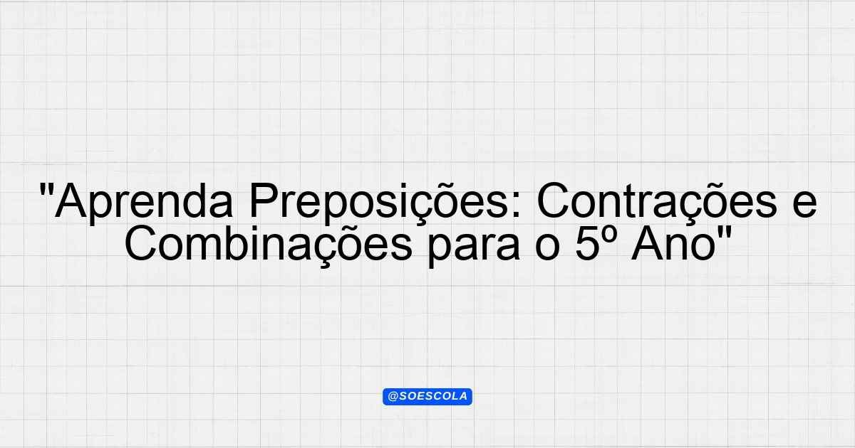 "Aprenda Preposições: Contrações e Combinações para o 5º Ano ...