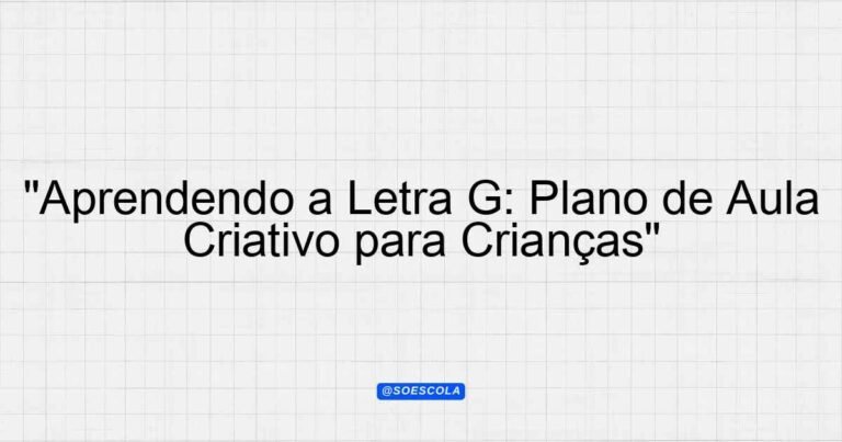 "Aprendendo a Letra G: Plano de Aula Criativo para Crianças ...