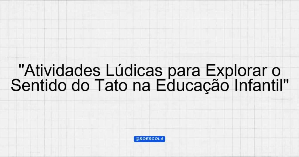 "Atividades Lúdicas para Explorar o Sentido do Tato na Educação ...