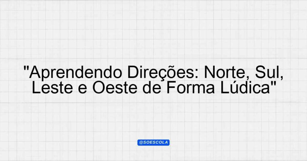 "Aprendendo Direções: Norte, Sul, Leste e Oeste de Forma Lúdica ...