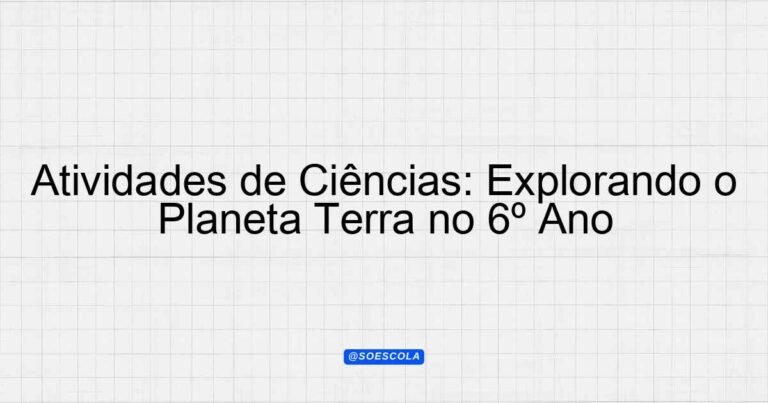 Atividades de Ciências: Explorando o Planeta Terra no 6º Ano - Planejamentos de Aula - BNCC