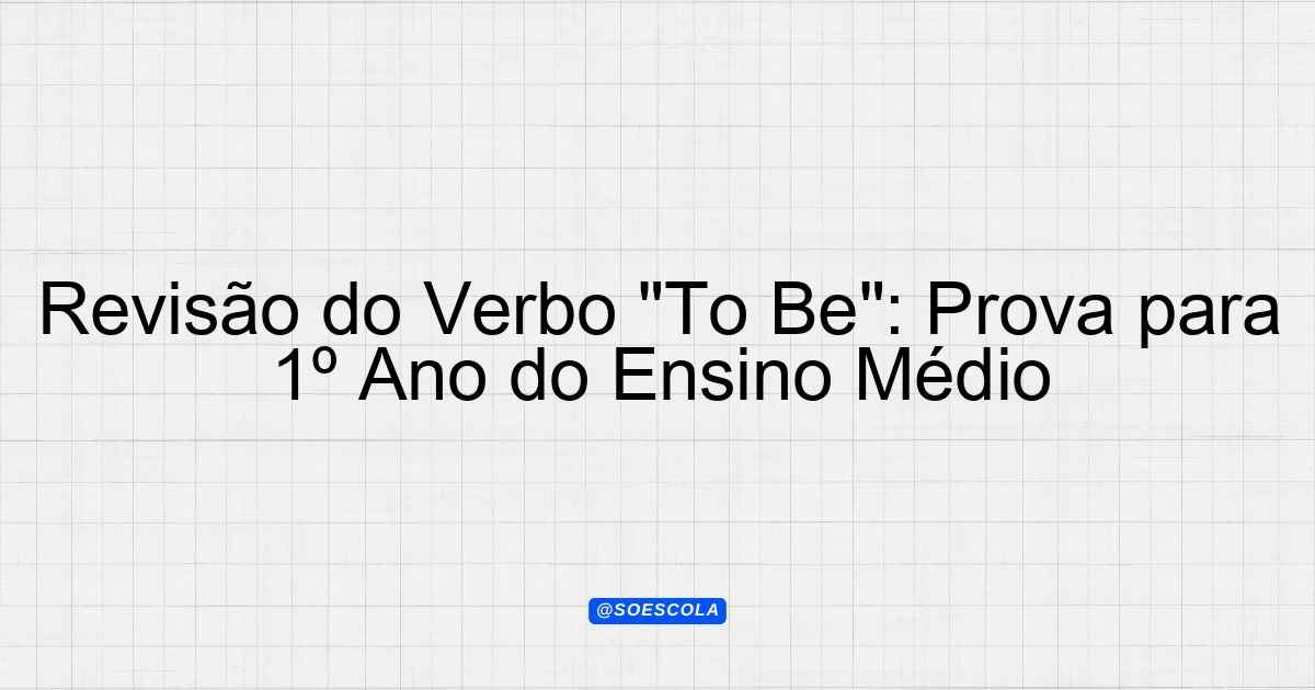 Revisão do Verbo "To Be": Prova para 1º Ano do Ensino Médio - Planejamentos de Aula - BNCC