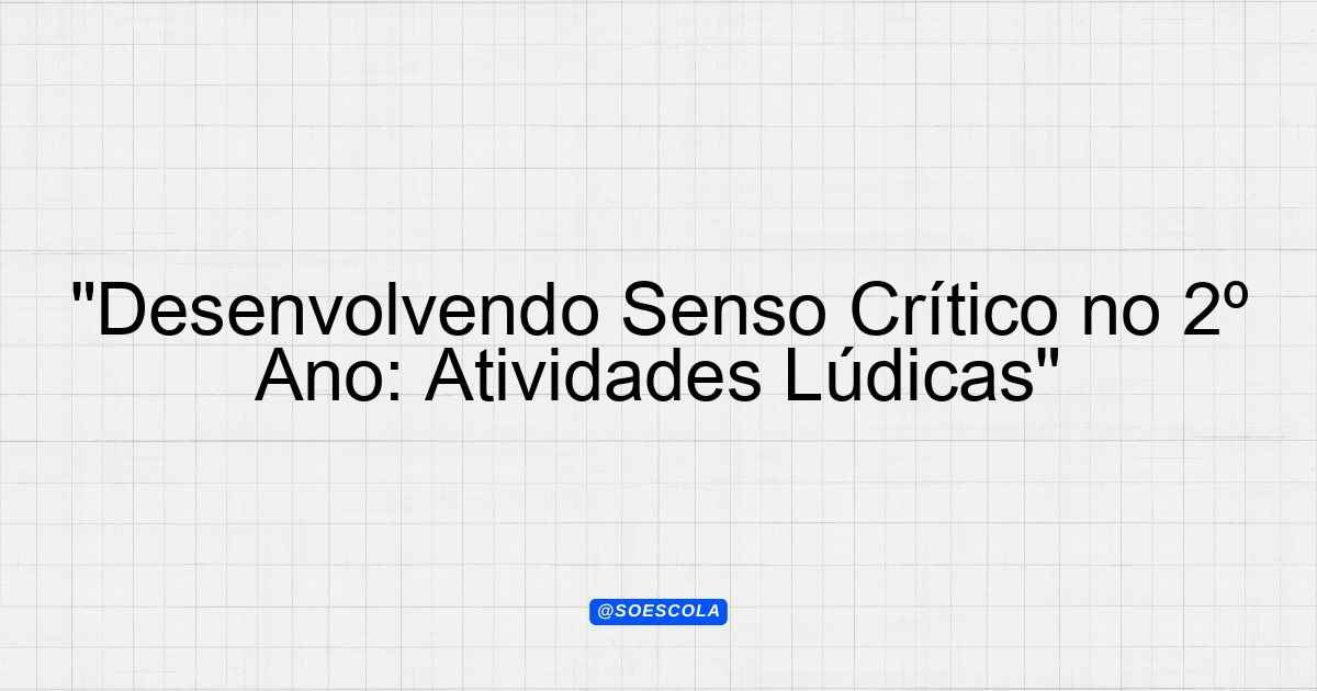 "Desenvolvendo Senso Crítico no 2º Ano: Atividades Lúdicas ...