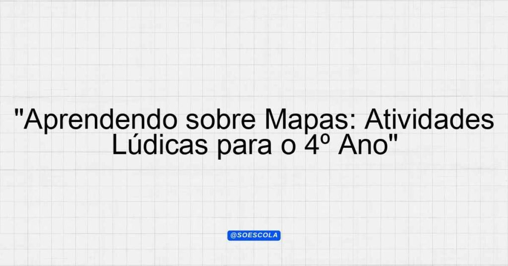 "Aprendendo sobre Mapas: Atividades Lúdicas para o 4º Ano ...
