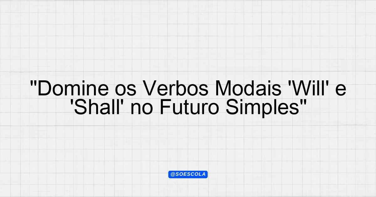 "Domine os Verbos Modais 'Will' e 'Shall' no Futuro Simples ...