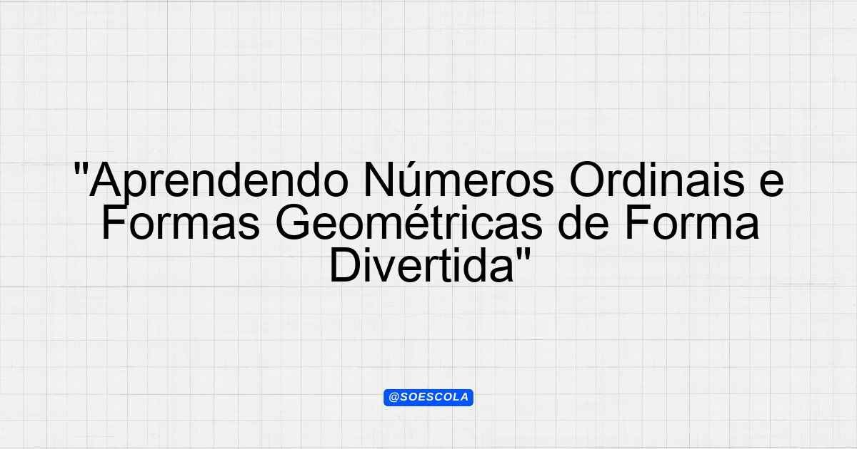 "Aprendendo Números Ordinais e Formas Geométricas de Forma Divertida ...