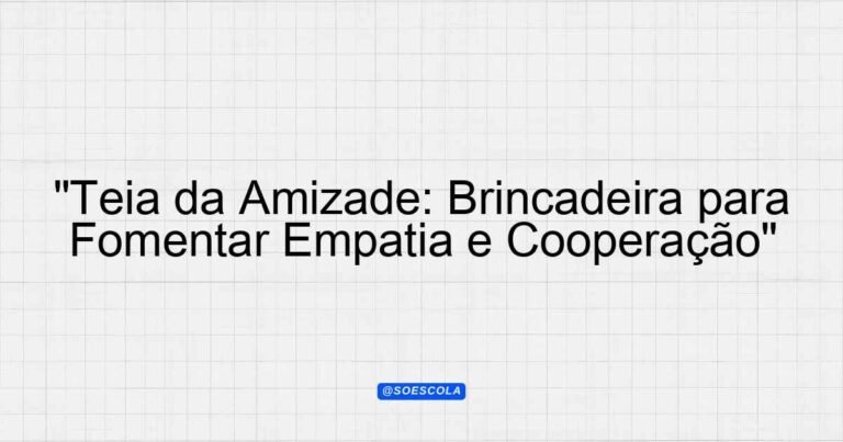 "Teia da Amizade: Brincadeira para Fomentar Empatia e Cooperação ...