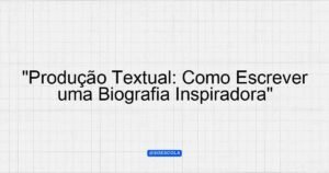 "Produção Textual: Como Escrever uma Biografia Inspiradora ...