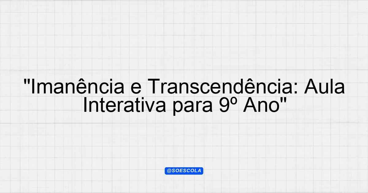 "Imanência e Transcendência: Aula Interativa para 9º Ano ...