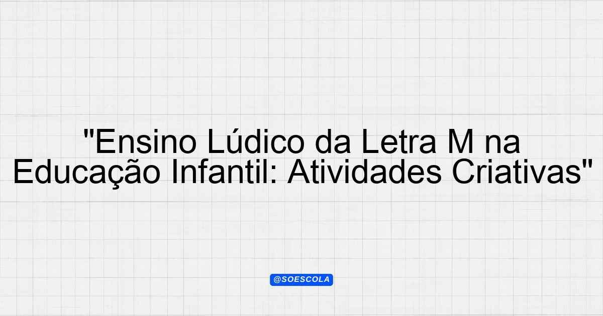 "Ensino Lúdico da Letra M na Educação Infantil: Atividades Criativas ...