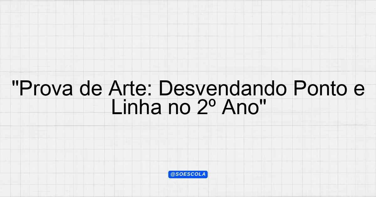 "Prova de Arte: Desvendando Ponto e Linha no 2º Ano" - Planejamentos de ...