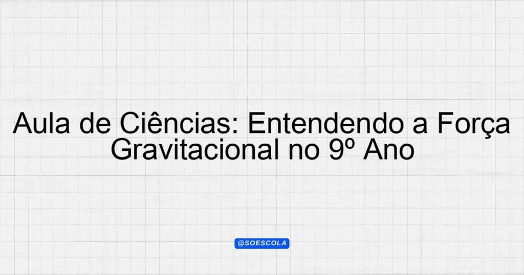 Aula de Ciências: Entendendo a Força Gravitacional no 9º Ano ...