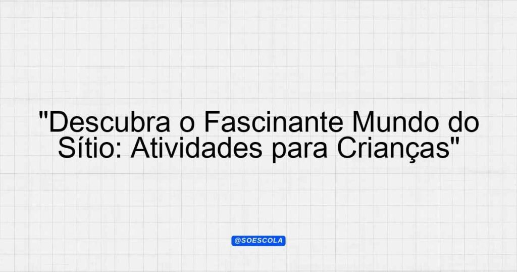 "Descubra o Fascinante Mundo do Sítio: Atividades para Crianças ...