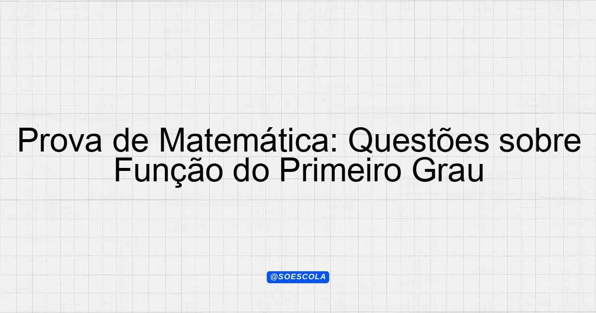 Prova de Matemática: Questões sobre Função do Primeiro Grau ...