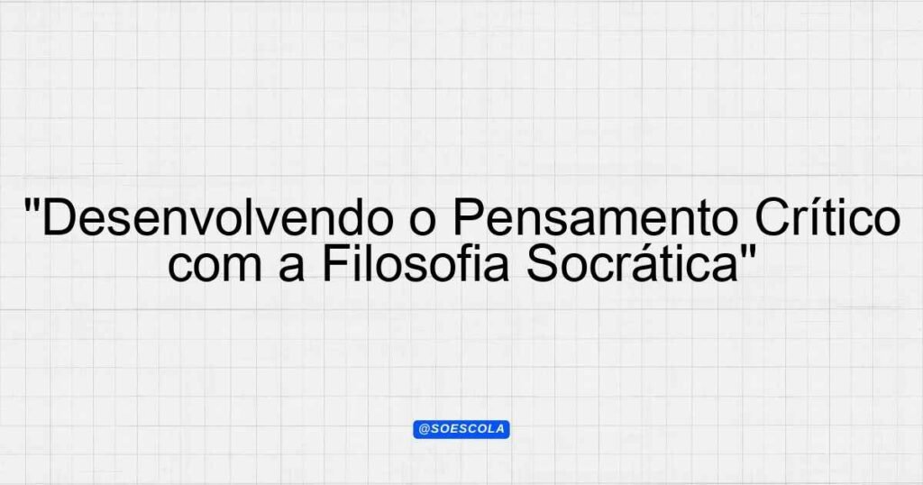 "Desenvolvendo o Pensamento Crítico com a Filosofia Socrática ...