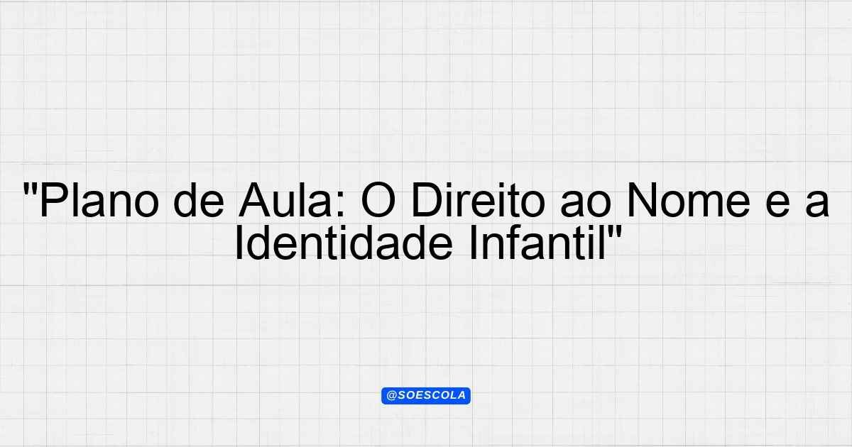 "Plano de Aula: O Direito ao Nome e a Identidade Infantil ...