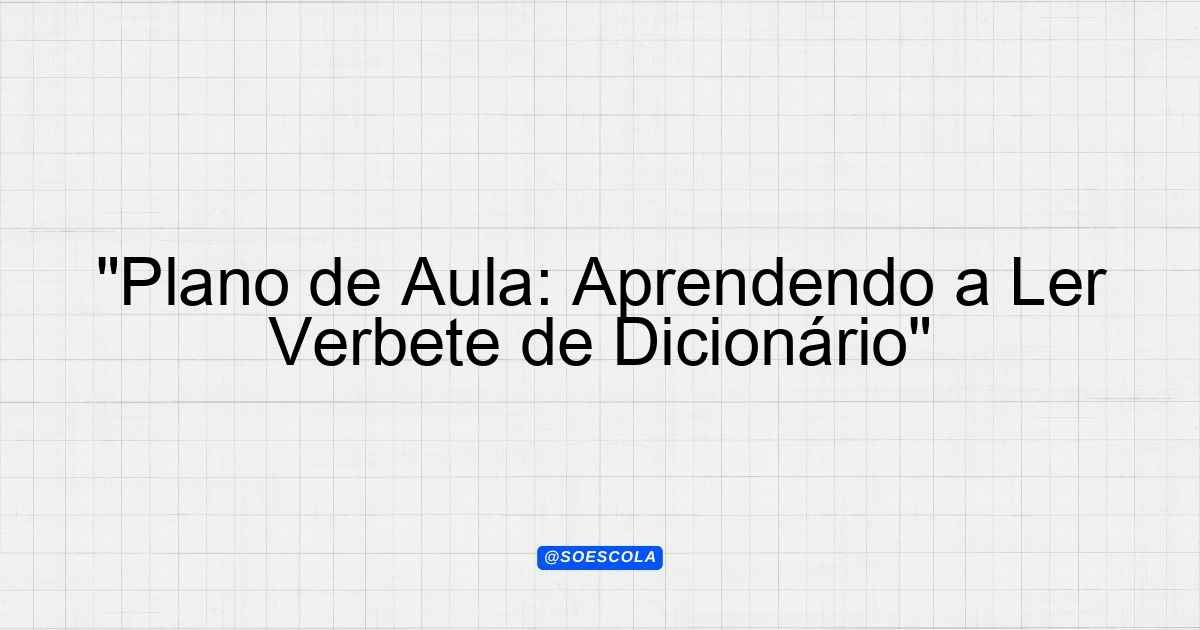 "Plano de Aula: Aprendendo a Ler Verbete de Dicionário" - Planejamentos ...