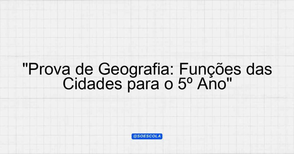 "Prova de Geografia: Funções das Cidades para o 5º Ano" - Planejamentos ...