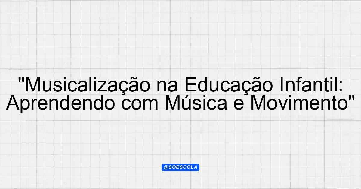 "Musicalização na Educação Infantil: Aprendendo com Música e Movimento ...