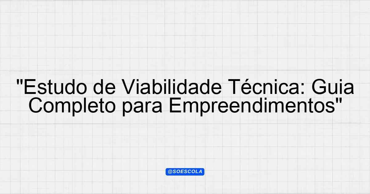 "Estudo de Viabilidade Técnica: Guia Completo para Empreendimentos" - Planejamentos de Aula - BNCC