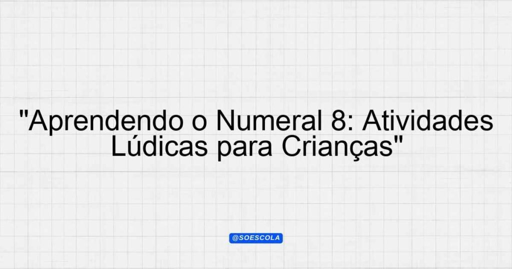 "Aprendendo o Numeral 8: Atividades Lúdicas para Crianças ...