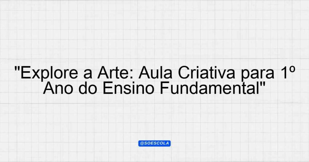 "Explore a Arte: Aula Criativa para 1º Ano do Ensino Fundamental ...