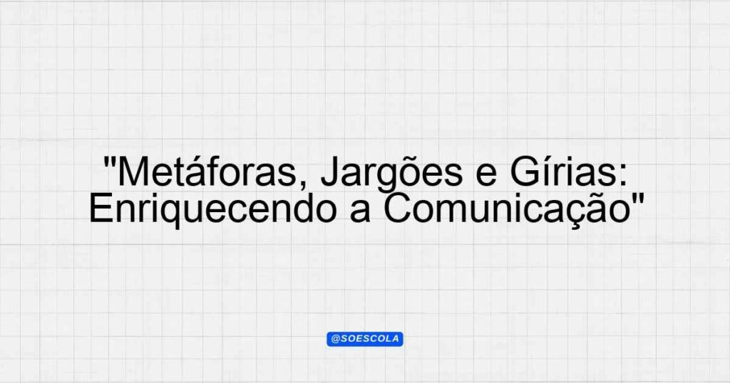 "Metáforas, Jargões e Gírias: Enriquecendo a Comunicação ...