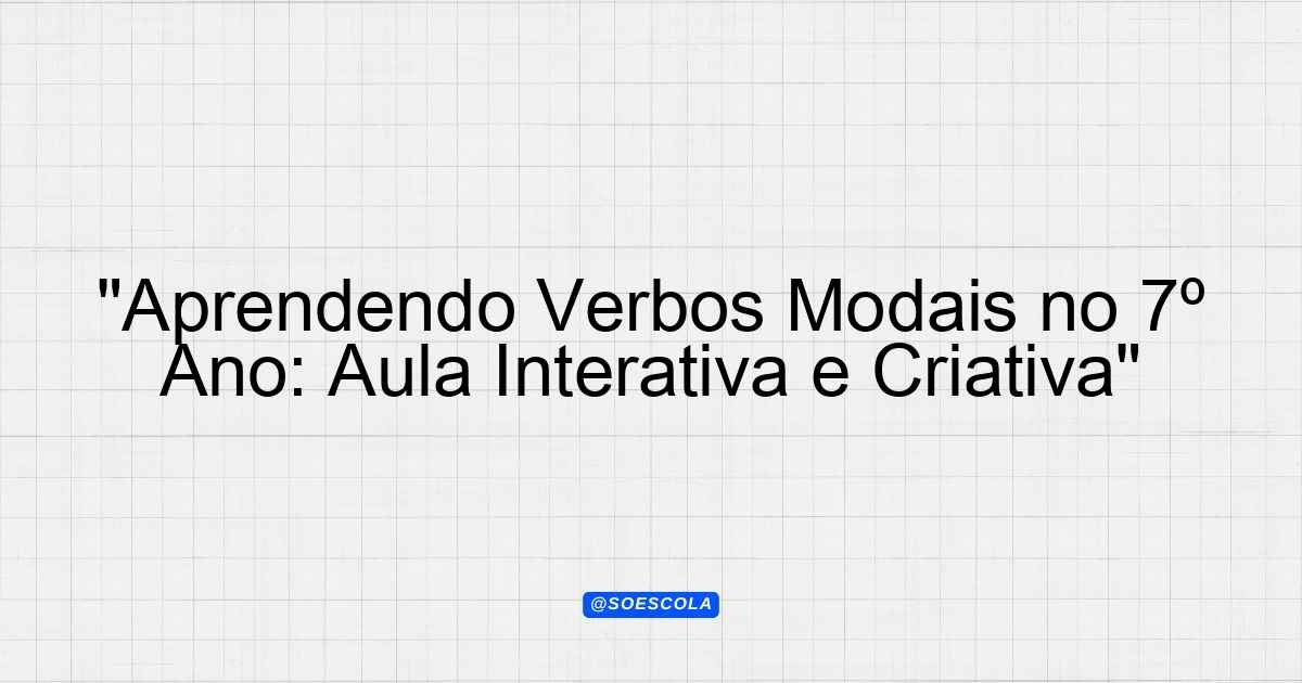 "Aprendendo Verbos Modais no 7º Ano: Aula Interativa e Criativa ...
