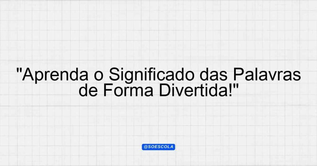"Aprenda o Significado das Palavras de Forma Divertida ...