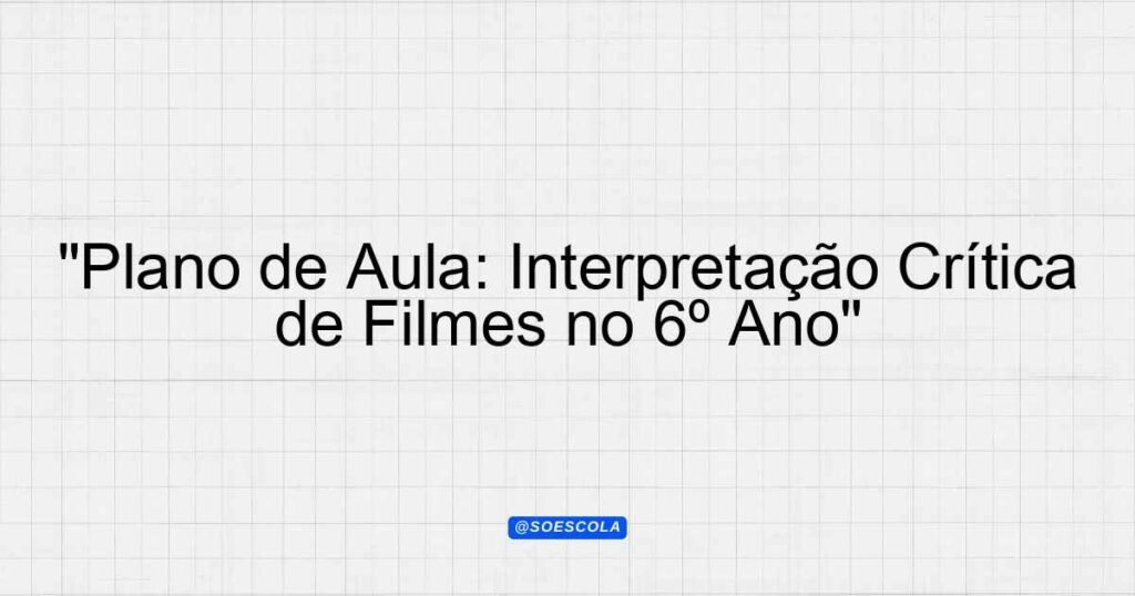 "Plano de Aula: Interpretação Crítica de Filmes no 6º Ano ...