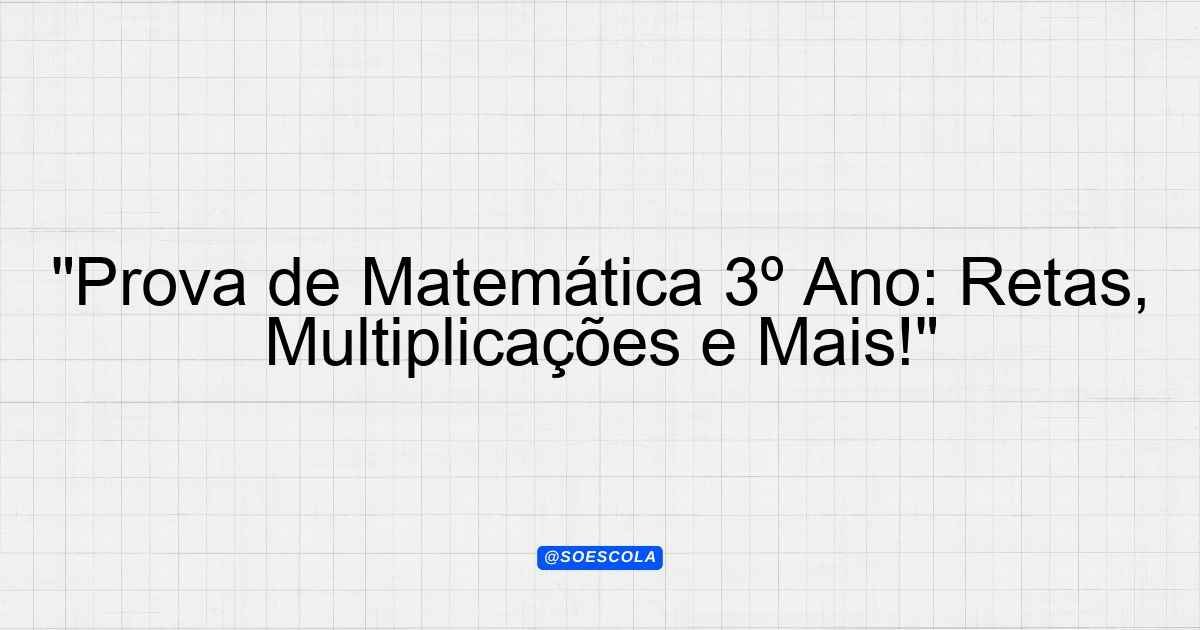 "Prova de Matemática 3º Ano: Retas, Multiplicações e Mais ...