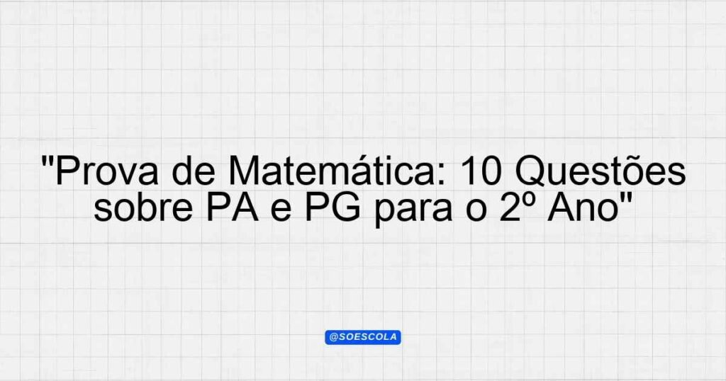 "Prova de Matemática: 10 Questões sobre PA e PG para o 2º Ano" - Planejamentos de Aula - BNCC