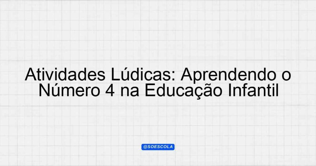 Atividades Lúdicas: Aprendendo o Número 4 na Educação Infantil ...