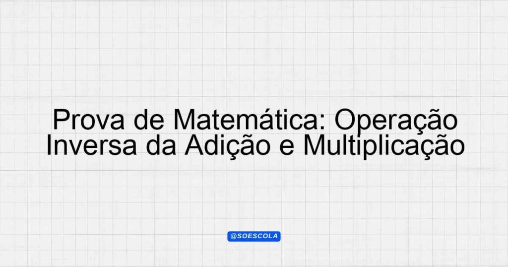 Prova de Matemática: Operação Inversa da Adição e Multiplicação ...