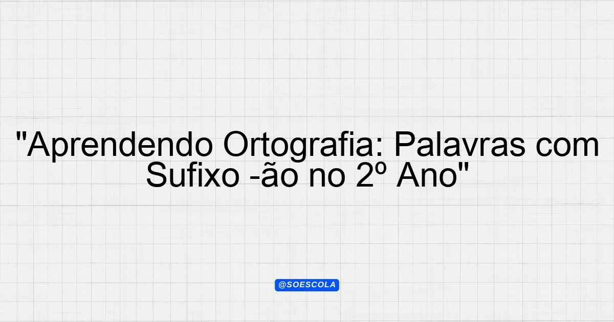 "Aprendendo Ortografia: Palavras com Sufixo -ão no 2º Ano ...