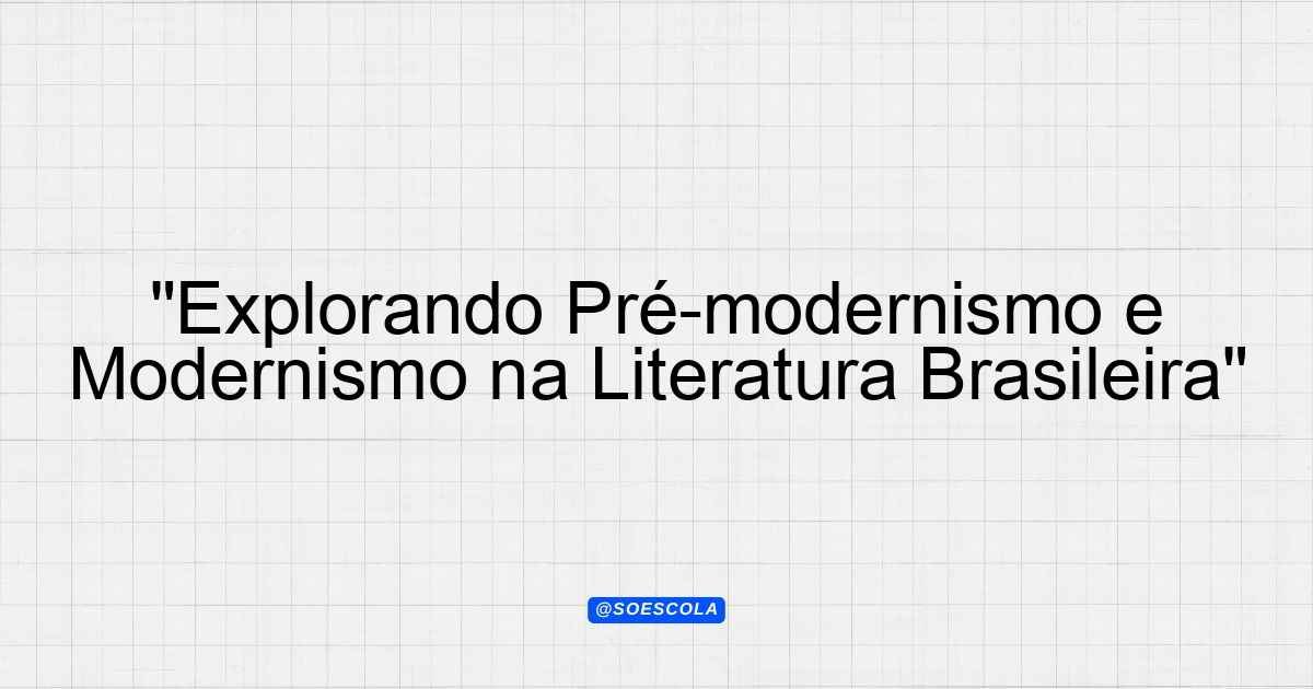 "Explorando Pré-modernismo e Modernismo na Literatura Brasileira ...