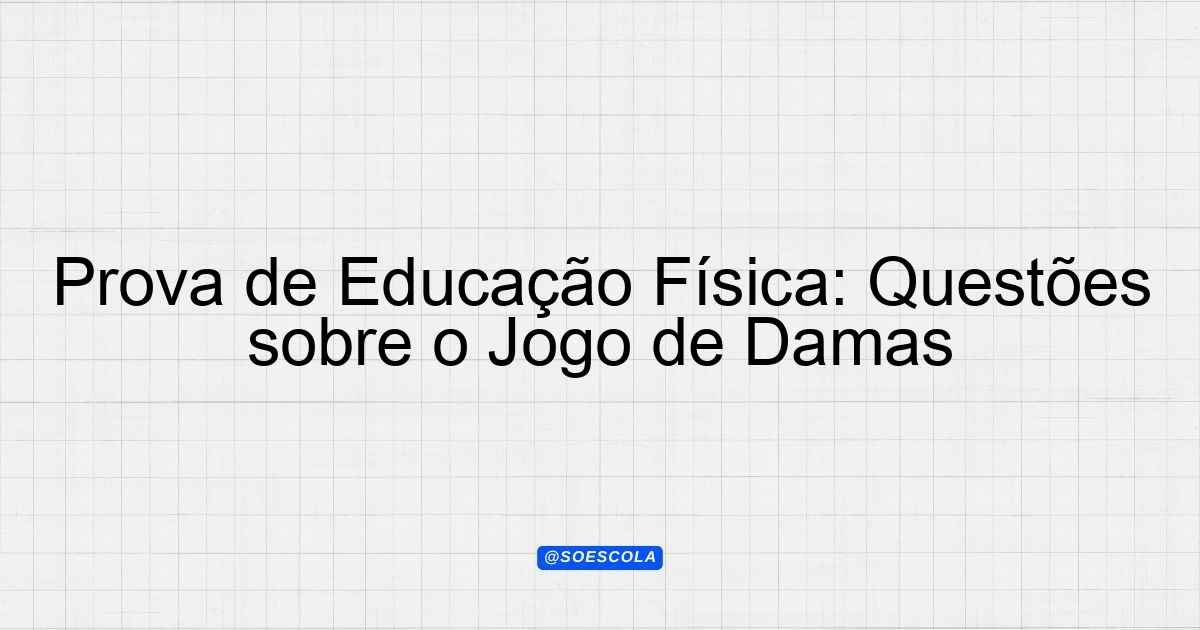 Prova de Educação Física: Questões sobre o Jogo de Damas ...