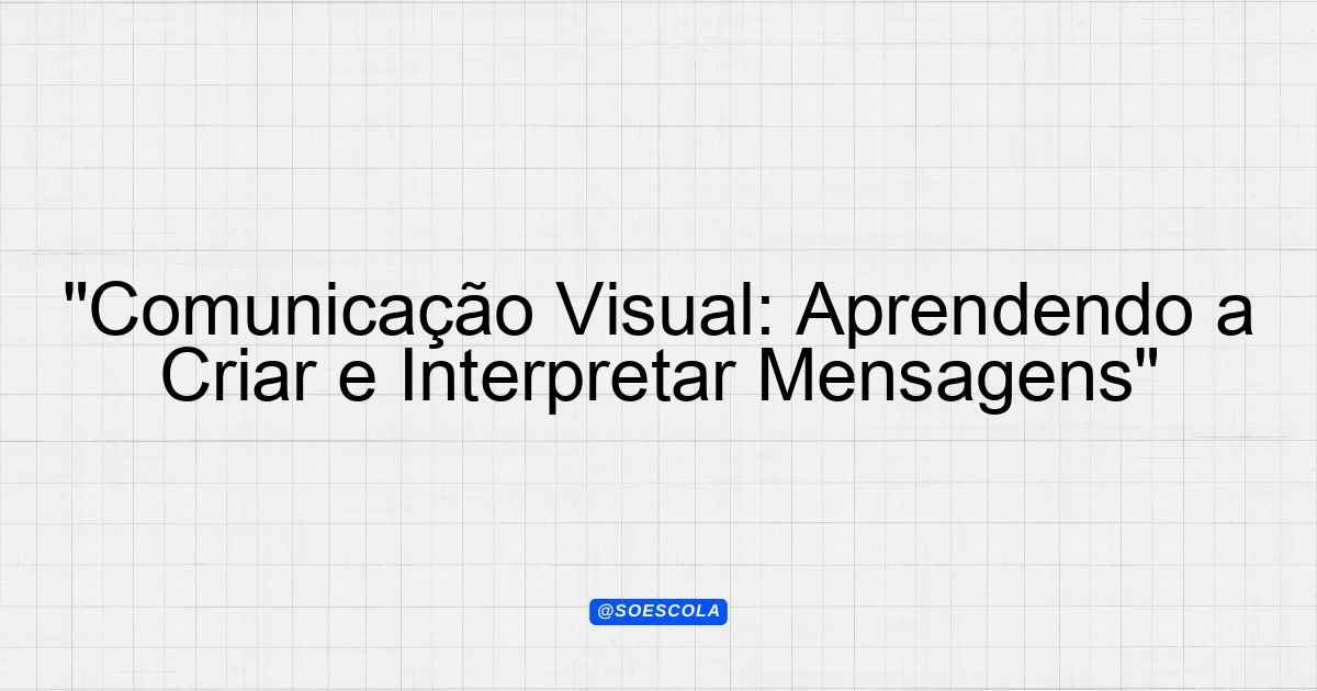 "Comunicação Visual: Aprendendo a Criar e Interpretar Mensagens ...