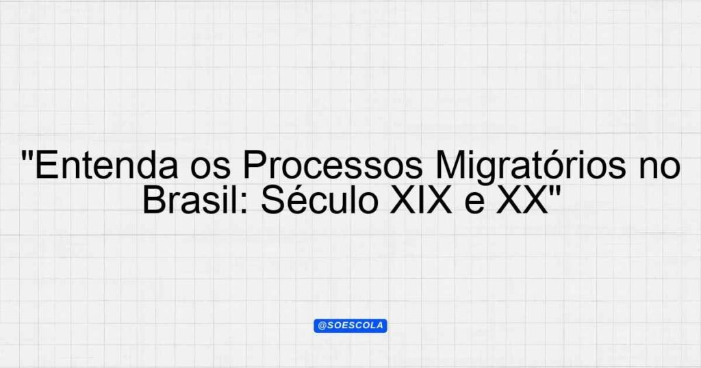 "Entenda os Processos Migratórios no Brasil: Século XIX e XX ...