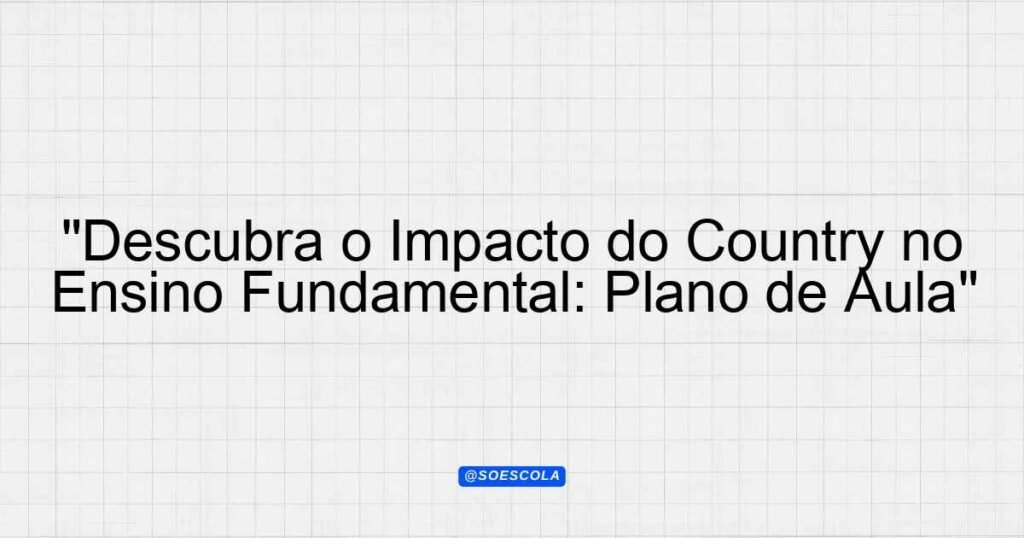 "Descubra o Impacto do Country no Ensino Fundamental: Plano de Aula ...