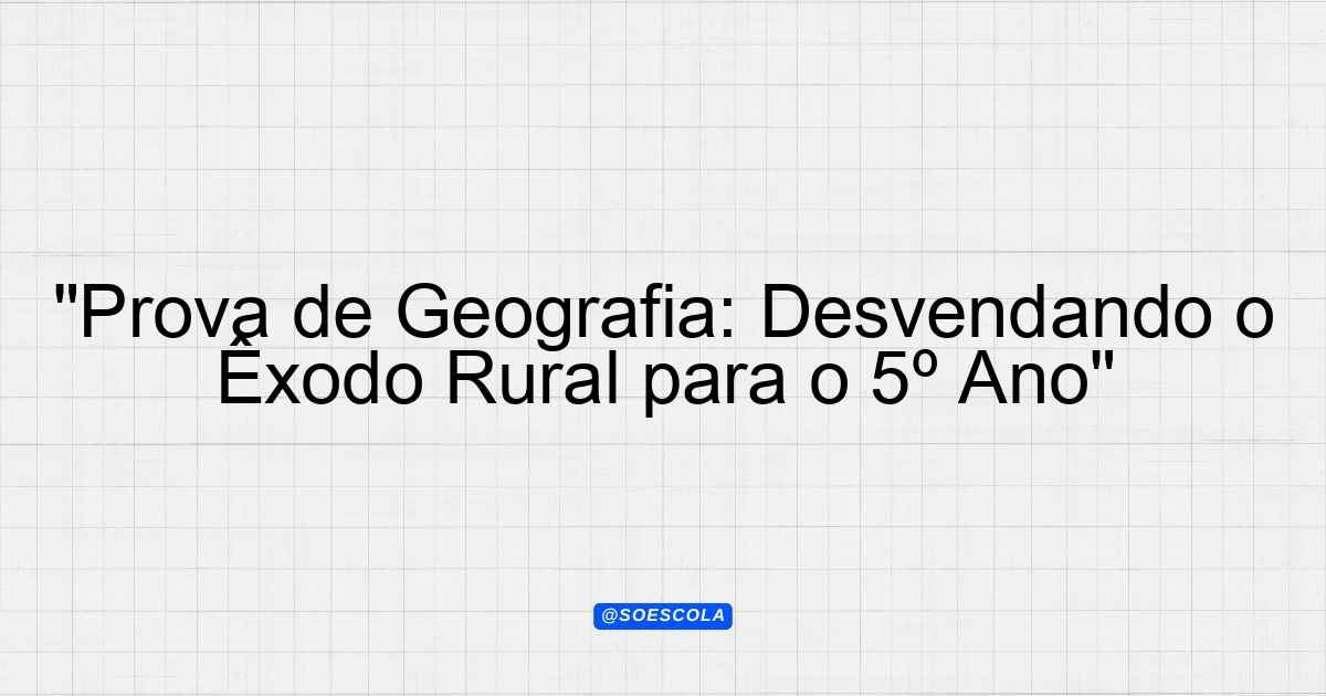 "Prova de Geografia: Desvendando o Êxodo Rural para o 5º Ano ...