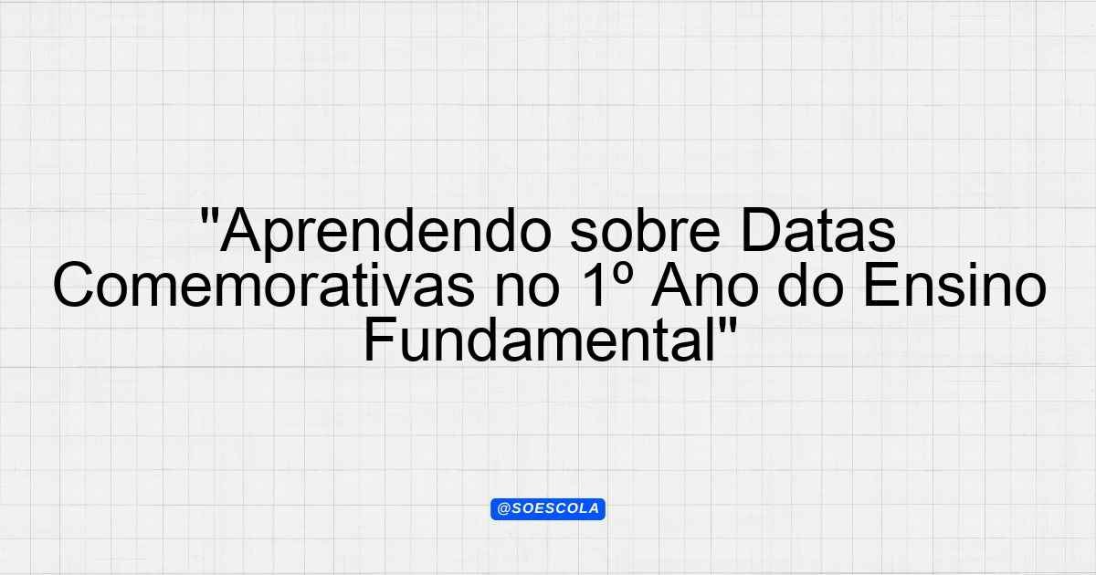 "Aprendendo sobre Datas Comemorativas no 1º Ano do Ensino Fundamental ...