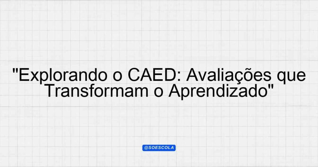 "Explorando o CAED: Avaliações que Transformam o Aprendizado ...