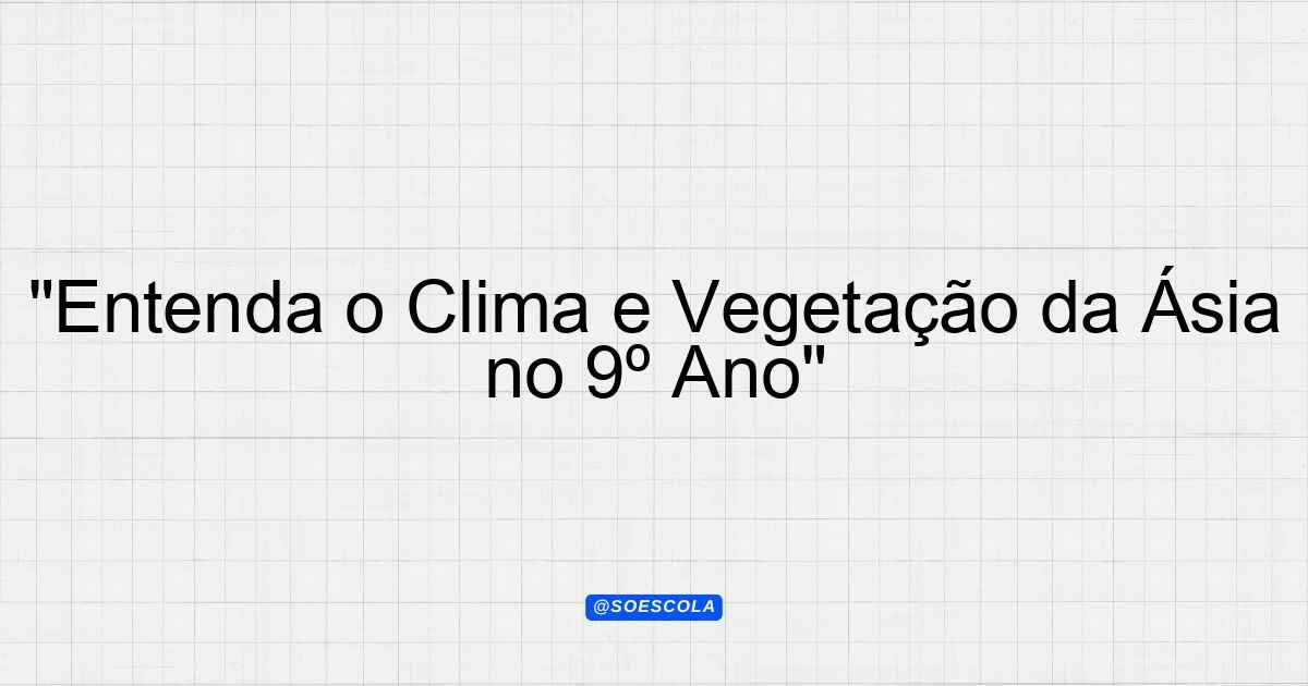 "Entenda o Clima e Vegetação da Ásia no 9º Ano" - Planejamentos de Aula ...