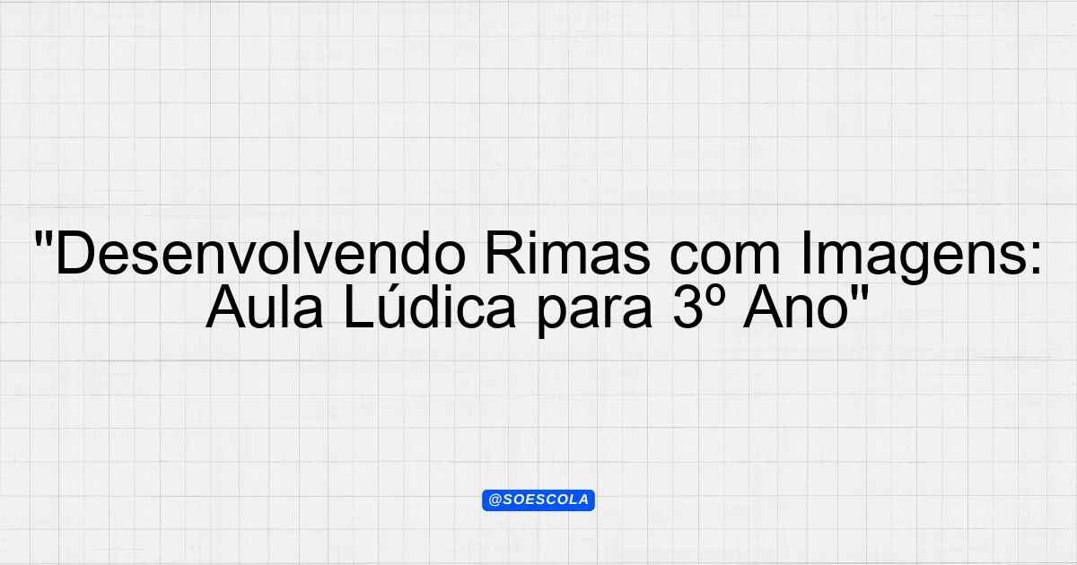 "Desenvolvendo Rimas com Imagens: Aula Lúdica para 3º Ano ...